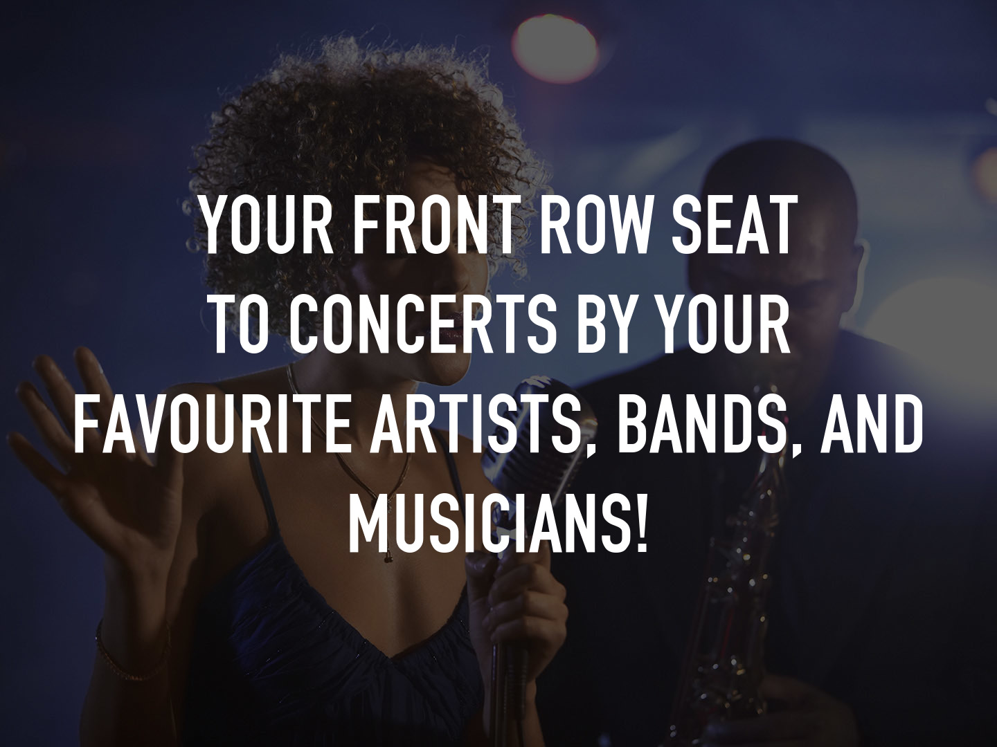 Your front row seat to concerts by your favourite artists, bands, and ...